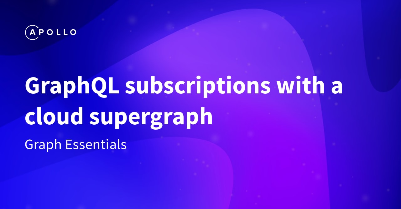 GraphQL subscriptions with a cloud supergraph - Apollo GraphQL Docs GraphQL subscriptions with a cloud supergraph - Apollo GraphQL Docs